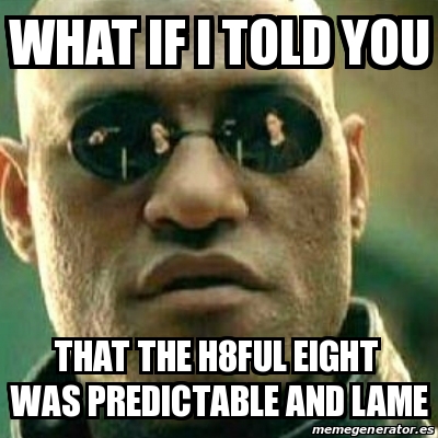 Meme What If I Told You - what if i told you that the h8ful eight was ...