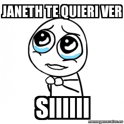 Meme Por favor - janeth te quieri ver siiiiii - 20113931