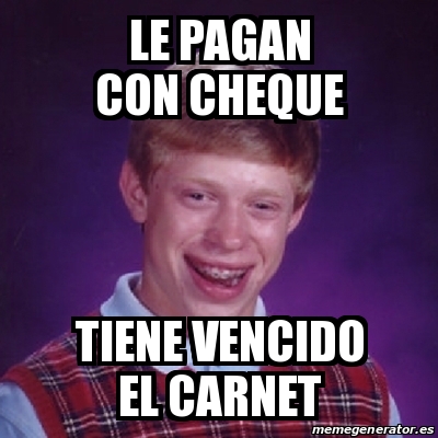 Meme Bad Luck Brian - le pagan con cheque tiene vencido el carnet ...