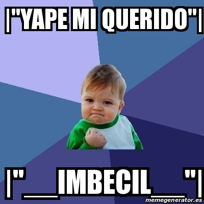 Meme Bebe Exitoso - |"yape mi querido"| |"__imbecil__"| - 20121062