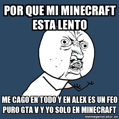 Meme Y U No - por que mi minecraft esta lento me cago en todo y en alex ...