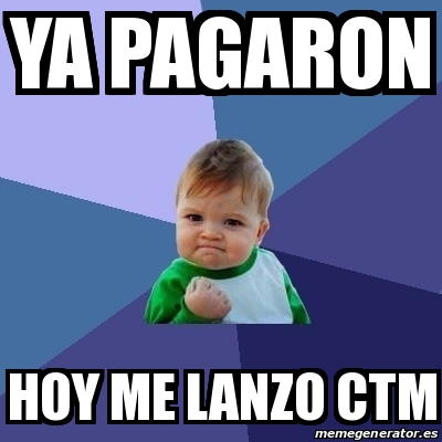 Meme Bebe Exitoso - Ya pagaron hoy me lanzo ctm - 20123300