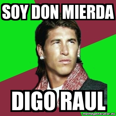 Meme Sergio Ramos - soy don mierda digo raul - 20127877