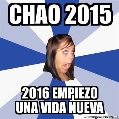 Meme Annoying Facebook Girl - chao 2015 2016 empiezo una vida nueva ...