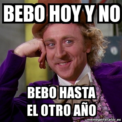 Meme Willy Wonka - bebo hoy y no bebo hasta el otro aÃ±o - 20130954