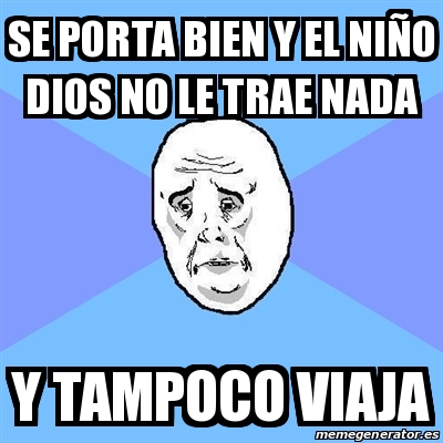 Meme Okay Guy - se porta bien y el niÃ±o dios no le trae nada y tampoco ...