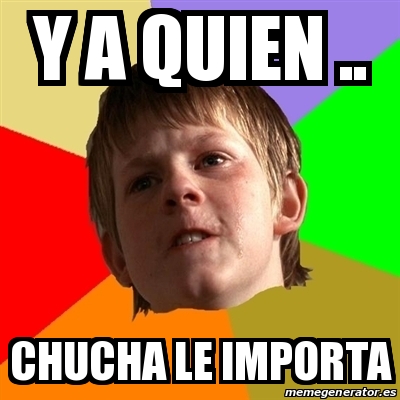 Meme Chico Malo - y a quien .. chucha le importa - 20143817