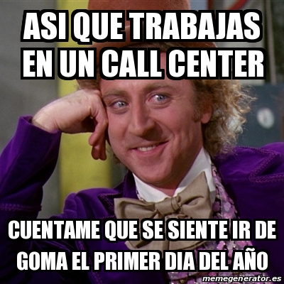 Meme Willy Wonka - ASI QUE TRABAJAS EN UN CALL CENTER CUENTAME QUE SE ...