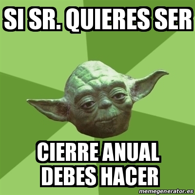 Meme Yoda - SI SR. QUIERES SER CIERRE ANUAL DEBES HACER - 20144409