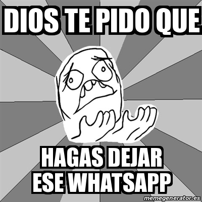 Meme Whyyy - dios te pido que hagas dejar ese whatsapp - 20145849