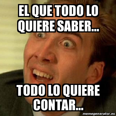 Meme No me digas - El que todo lo quiere saber... Todo lo quiere contar ...