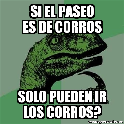 Meme Filosoraptor - si el paseo es de corros solo pueden ir los corros ...