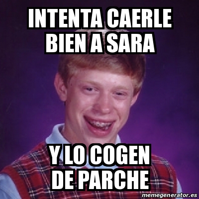 Meme Bad Luck Brian - intenta caerle bien a sara y lo cogen de parche ...