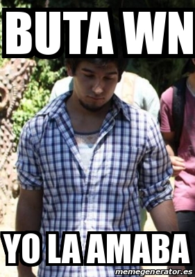 Meme Personalizado - buta wn yo la amaba - 20151808