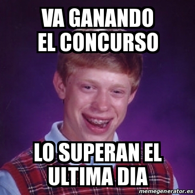 Meme Bad Luck Brian - va ganando el concurso lo superan el ultima dia ...