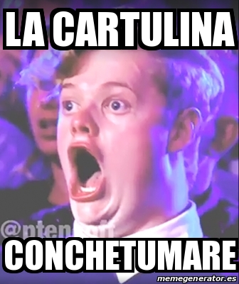 Meme Personalizado - LA CARTULINA CONCHETUMARE - 20154984