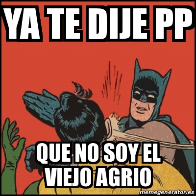 Meme Batman slaps Robin - ya te dije pp que no soy el viejo agrio ...