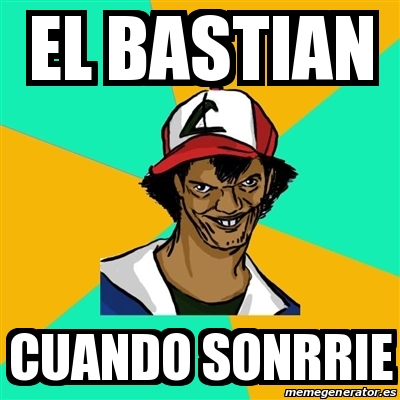 Meme Ash Pedreiro - el Bastian cuando sonrrie - 20157547