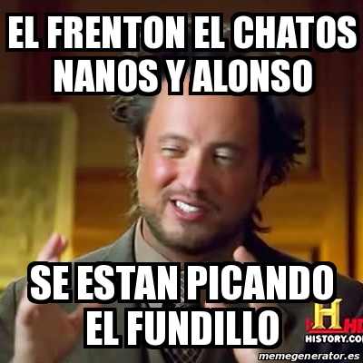 Meme Ancient Aliens - el frenton el chatos nanos y Alonso se estan ...