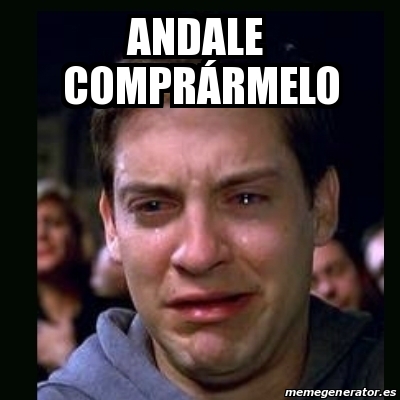 Meme crying peter parker - Andale comprÃ¡rmelo - 20159032