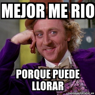 Meme Willy Wonka - mejor me rio porque puede llorar - 20159888