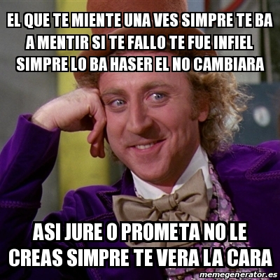 Meme Willy Wonka - el que te miente una ves simpre te ba a mentir si te ...