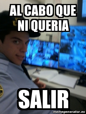 Meme Personalizado - Al cabo que ni queria Salir - 20161173