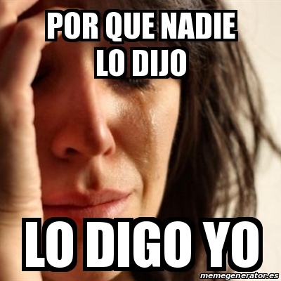 Meme Problems - Por que nadie lo dijo Lo digo yo - 20161296