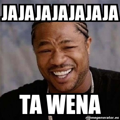 Meme Yo Dawg - jajajajajajaja ta wena - 20161841
