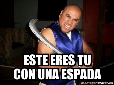 Meme Personalizado - este eres tu con una espada - 20163016