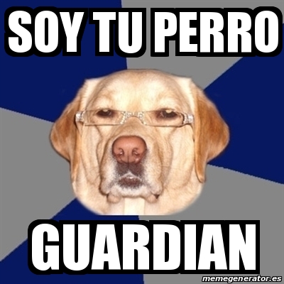 Meme Perro Racista - SOY TU PERRO Guardian - 20163460