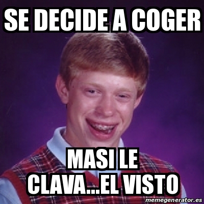 Meme Bad Luck Brian - Se decide a coger Masi le clava...el visto - 20163462