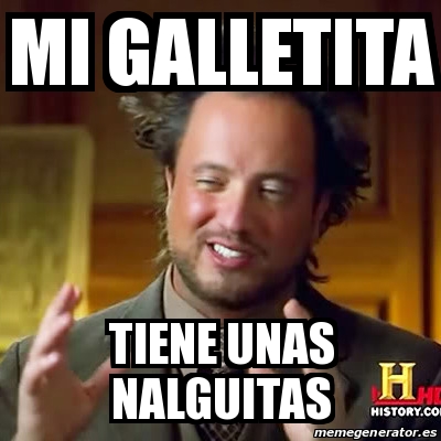 Meme Ancient Aliens - mi galletita tiene unas nalguitas - 20163634