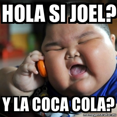 Meme fat chinese kid - Hola si joel? y la coca cola? - 20163673