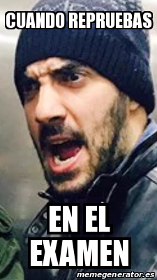 Meme Personalizado - cuando repruebas en el examen - 20163807