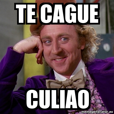 Meme Willy Wonka - Te cague Culiao - 20165138