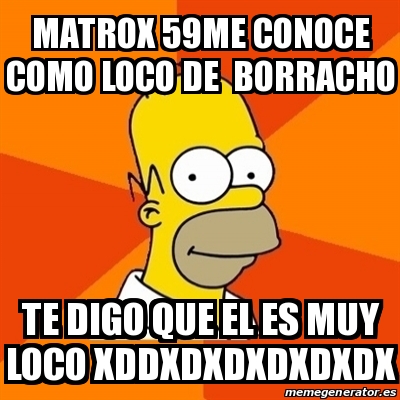 Meme Homer - matrox 59me conoce como loco de borracho te digo que el es ...