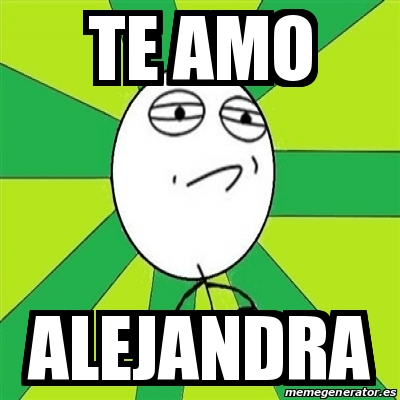 Meme Challenge Accepted - TE AMO ALEJANDRA - 20172203