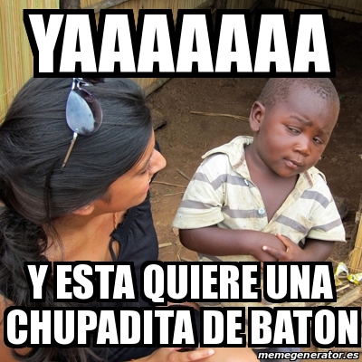 Meme Skeptical 3rd World Kid - Yaaaaaaa Y esta quiere una chupadita de ...