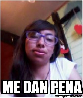 Meme Personalizado - me dan pena - 20172721