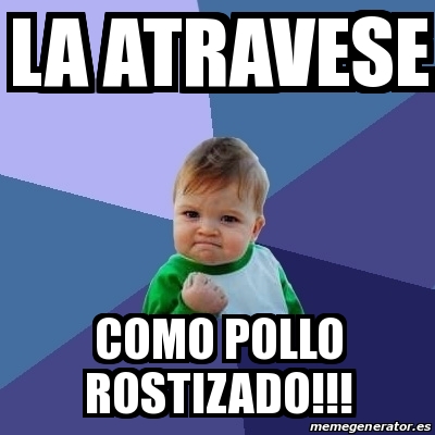 Meme Bebe Exitoso - La atravese Como pollo rostizado!!! - 20173160
