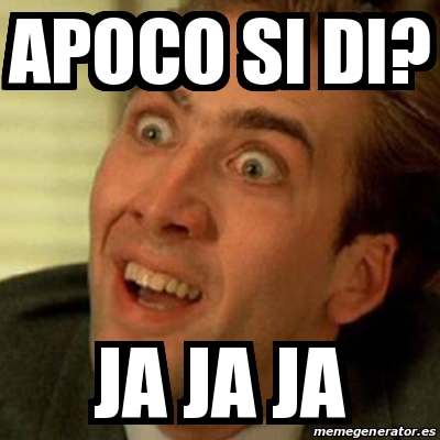 Meme No me digas - Apoco si di? ja ja ja - 20173473