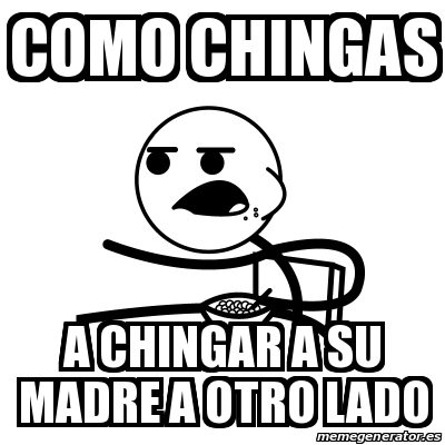 Meme Cereal Guy - Como chingas A chingar a su madre a otro lado - 20174070