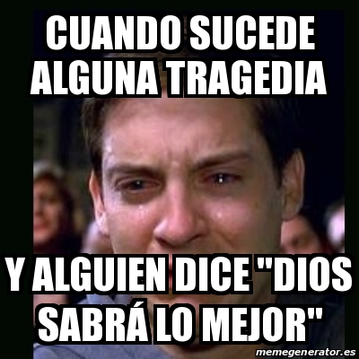 Meme crying peter parker - CUANDO SUCEDE ALGUNA TRAGEDIA Y ALGUIEN DICE ...
