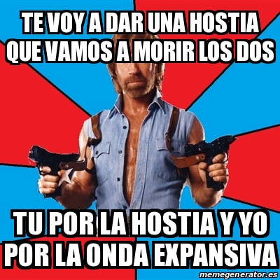 Meme Chuck Norris - Te voy a dar una hostia que vamos a morir los dos ...