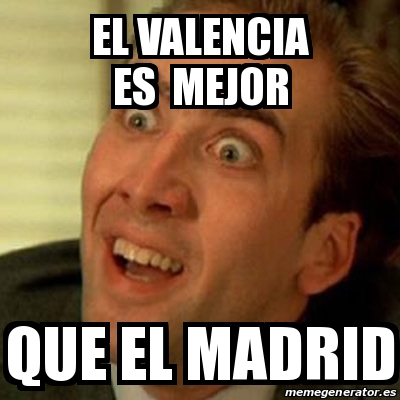 Meme No me digas - el valencia es mejor que el madrid - 20175560