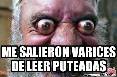 Meme Personalizado - me salieron varices de leer puteadas - 20176187