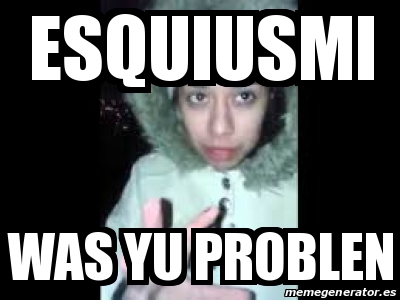 Meme Personalizado - esquiusmi was yu problen - 20177138