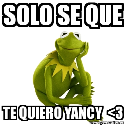 Meme Kermit the frog - solo se que te quiero yancy