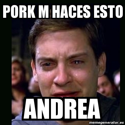 Meme crying peter parker - Pork m haces esto Andrea - 20184672
